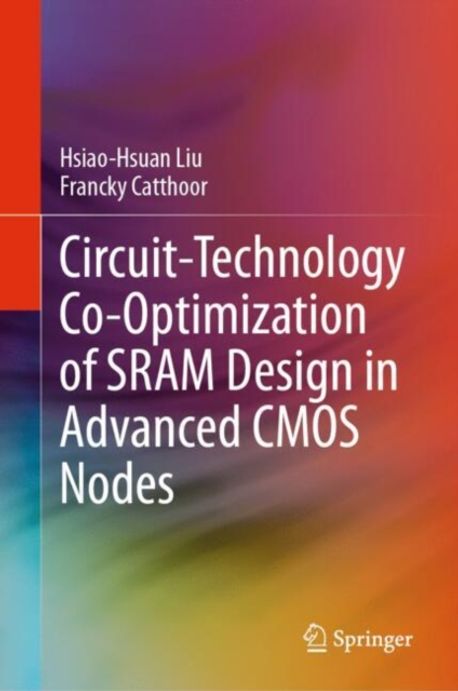 Circuit-Technology Co-Optimization of Sram Design in Advanced CMOS Nodes | Liu, Hsiao-Hsuan - 교보문고