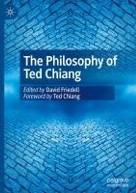 The Philosophy of Ted Chiang | Friedell, David - 교보문고