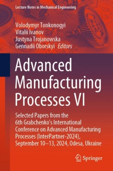 Advanced Manufacturing Processes VI | Tonkonogyi, Volodymyr - 교보문고