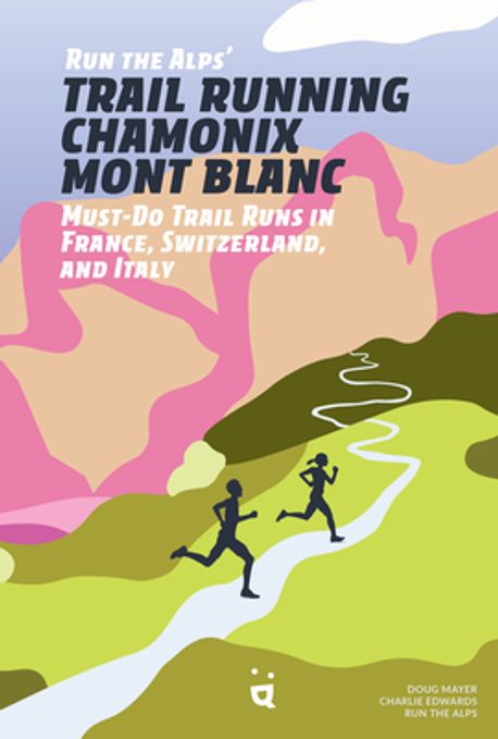 Run the Alps' Trail Running Chamonix-Mont Blanc | Mayer, Doug - 교보문고