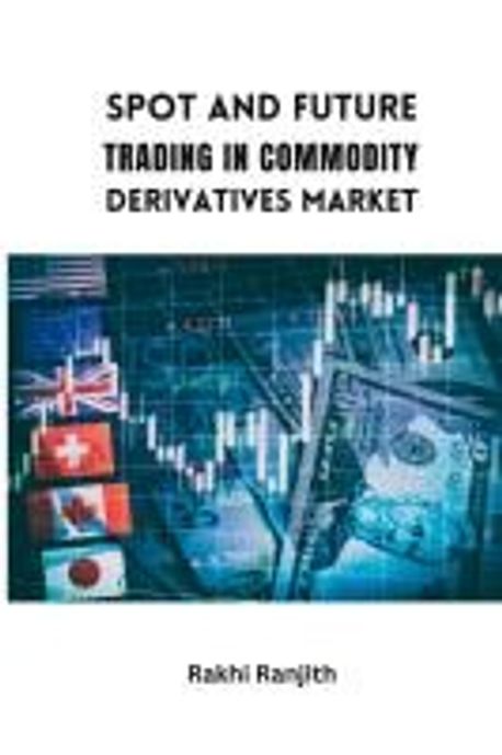 Spot and Future Trading in Commodity Derivatives Market | Ranjith, Rakhi - 교보문고