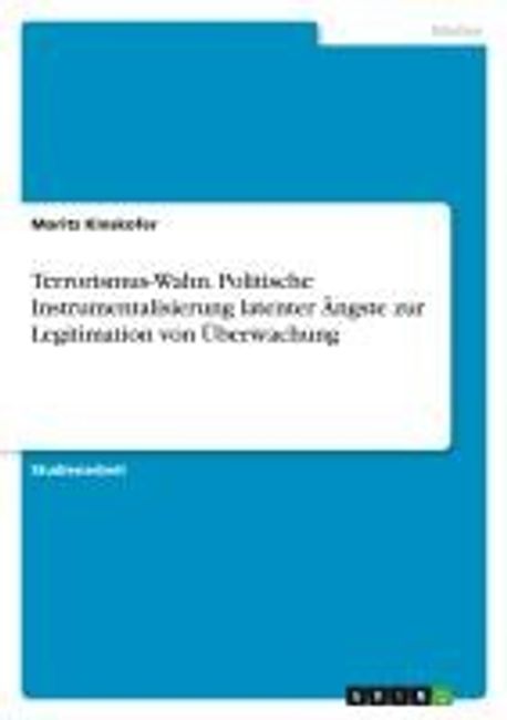 Terrorismus-Wahn. Politische Instrumentalisierung latenter ?ngste zur Legitimation von ...