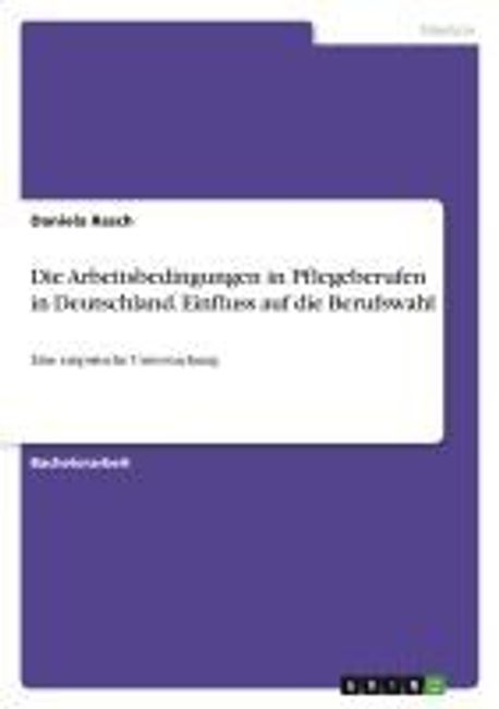 Die Arbeitsbedingungen in Pflegeberufen in Deutschland. Einfluss auf ...
