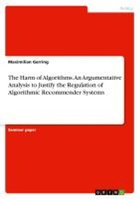 The Harm of Algorithms. An Argumentative Analysis to Justify the Regulation of Algorithmic ...