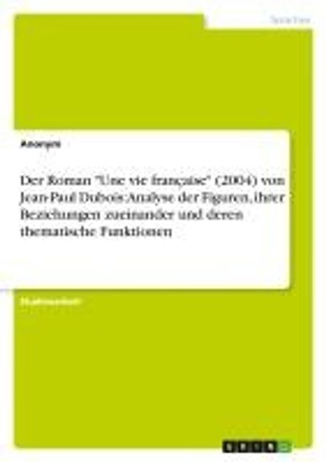 Der Roman Une vie francaise (2004) von Jean-Paul Dubois: Analyse der ...