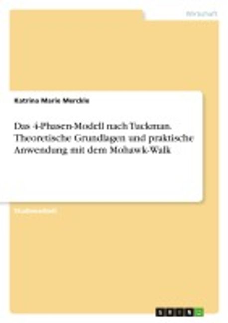 Das 4-Phasen-Modell nach Tuckman. Theoretische Grundlagen und ...