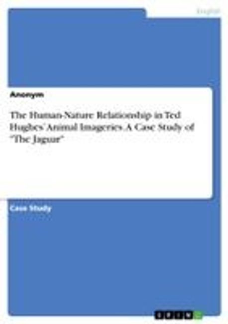 The Human-Nature Relationship in Ted Hughes' Animal Imageries. A Case ...