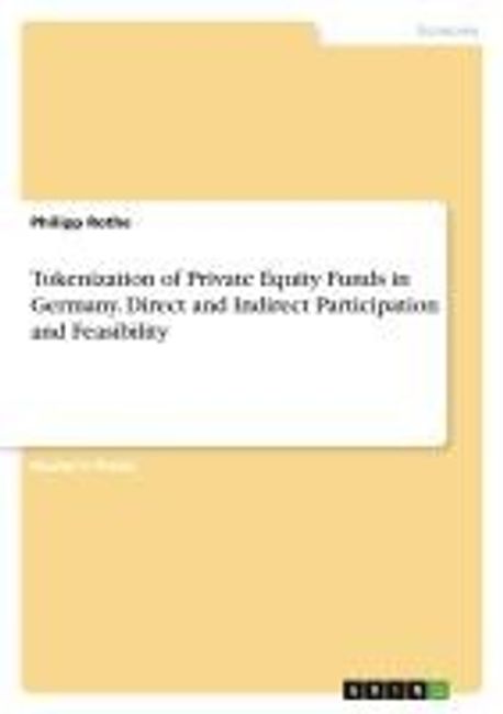Tokenization of Private Equity Funds in Germany. Direct and Indirect Participation and ...