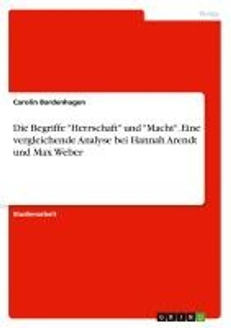 Die Begriffe Herrschaft und Macht. Eine vergleichende Analyse bei ...
