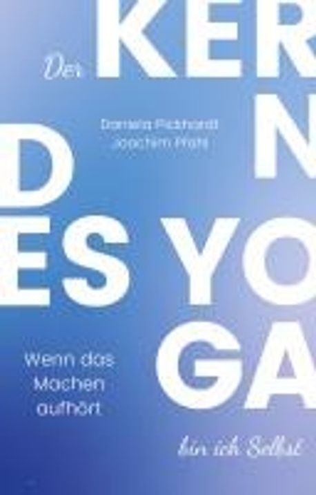 Der Kern des Yoga bin ich Selbst , Ein Wegweiser durch spirituelle Entwicklungsprozesse ...