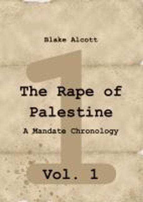 The Rape of Palestine: A Mandate Chronology | Alcott, Blake - 교보문고