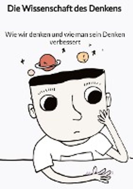 Die Wissenschaft des Denkens - Wie wir denken und wie man sein Denken ...