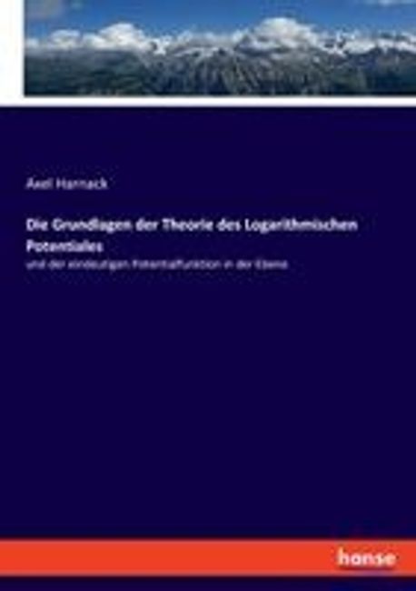 Die Grundlagen der Theorie des Logarithmischen Potentiales | Harnack ...