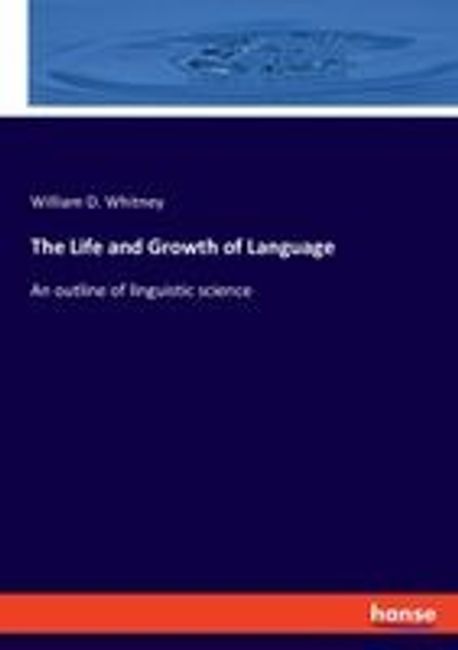 The Life and Growth of Language | Whitney, William D. - 교보문고