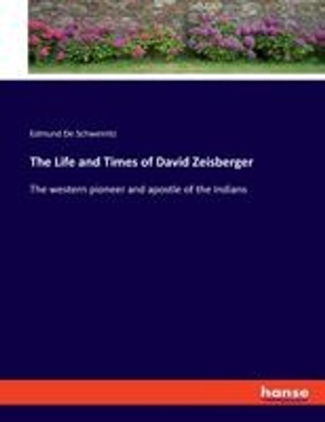 The Life and Times of David Zeisberger | De Schweinitz, Edmund - 교보문고