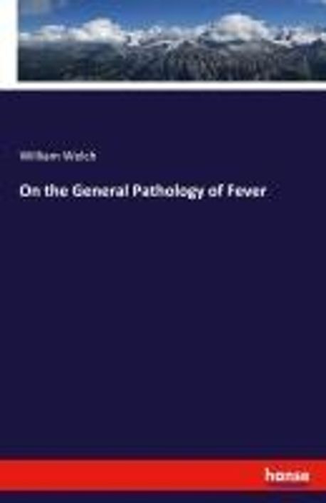 On the General Pathology of Fever | Welch, William - 교보문고