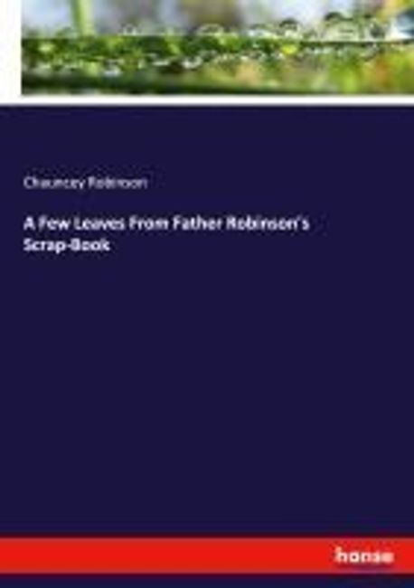 A Few Leaves From Father Robinson's Scrap-Book | Robinson, Chauncey - 교보문고