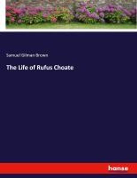 The Life of Rufus Choate | Brown, Samuel Gilman - 교보문고