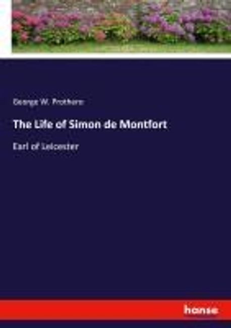 The Life of Simon de Montfort | Prothero, George W. - 교보문고