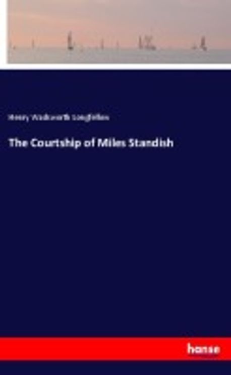 The Courtship of Miles Standish | Longfellow, Henry Wadsworth - 교보문고