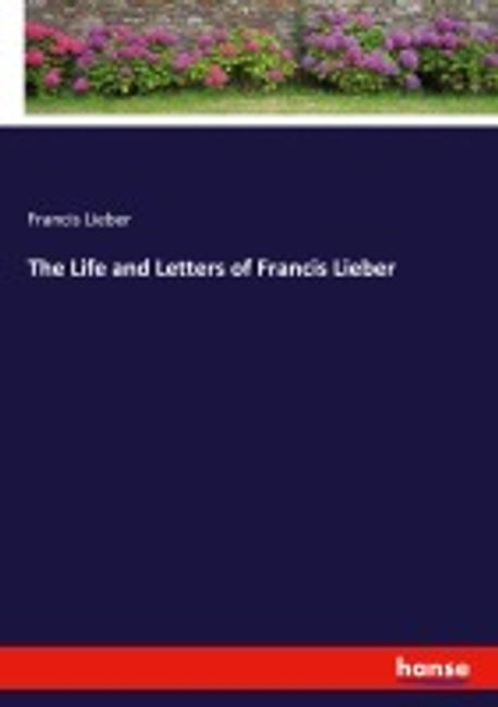 The Life and Letters of Francis Lieber | Lieber, Francis - 교보문고