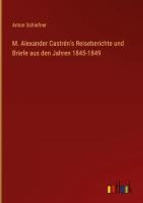 M. Alexander Castren's Reiseberichte und Briefe aus den Jahren 1845 ...