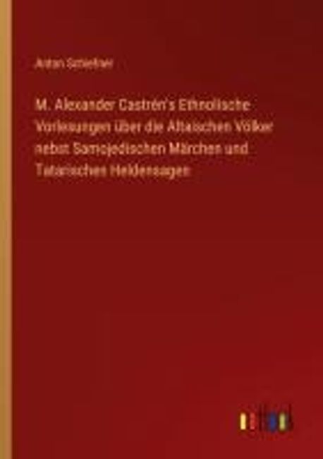 M. Alexander Castren's Ethnolische Vorlesungen ueber die Altaischen ...