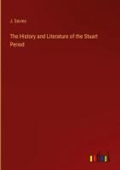 The History and Literature of the Stuart Period | Davies, J. - 교보문고
