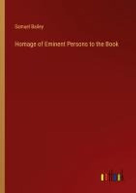 Homage of Eminent Persons to the Book | Bailey, Samuel - 교보문고