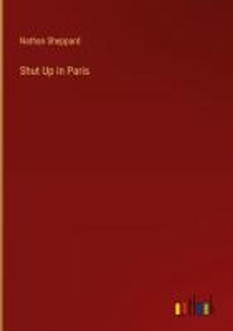 Shut Up in Paris | Sheppard, Nathan - 교보문고