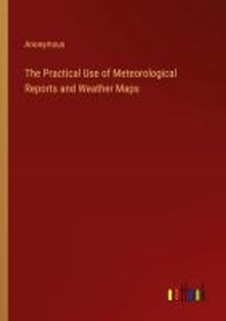The Practical Use of Meteorological Reports and Weather Maps ...