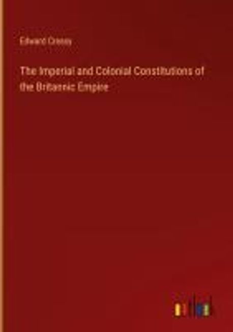 The Imperial and Colonial Constitutions of the Britannic Empire ...