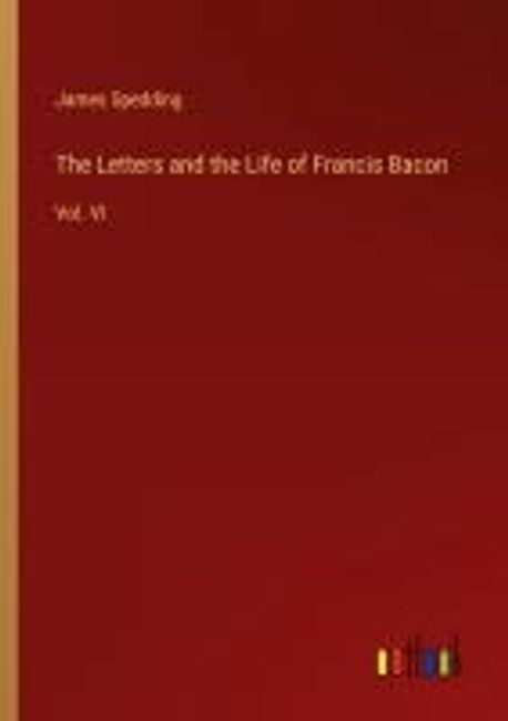 The Letters and the Life of Francis Bacon | Spedding, James - 교보문고