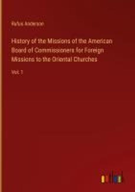 History of the Missions of the American Board of Commissioners for Foreign Missions to the ...