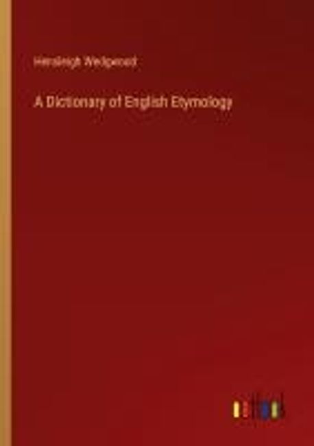 A Dictionary of English Etymology | Wedgwood, Hensleigh - 교보문고