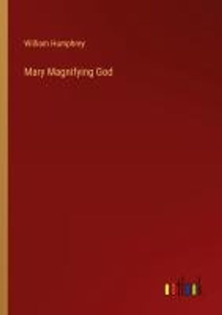 Mary Magnifying God | Humphrey, William - 교보문고