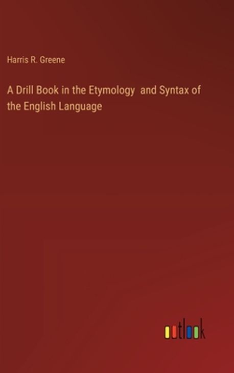 A Drill Book in the Etymology and Syntax of the English Language ...