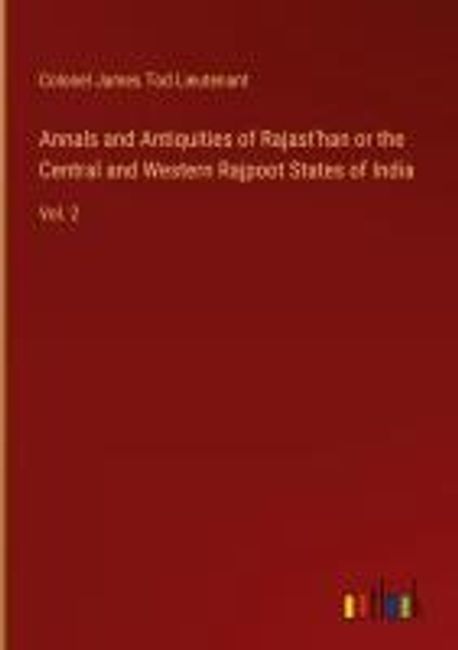 Annals and Antiquities of Rajast'han or the Central and Western Rajpoot ...