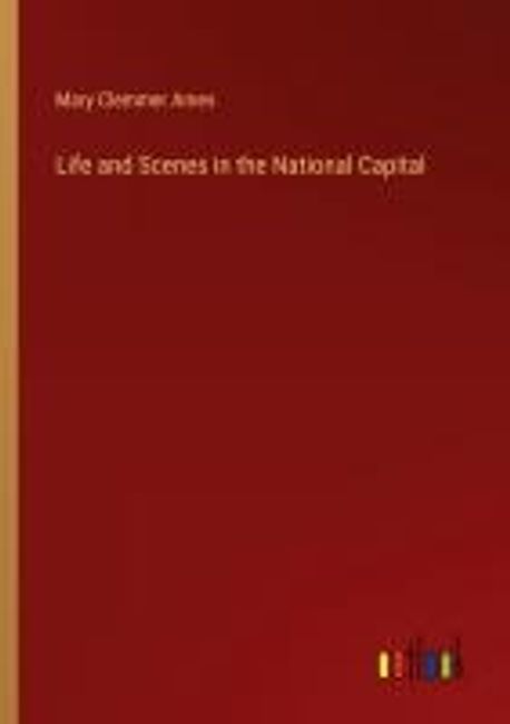 Life and Scenes in the National Capital | Ames, Mary Clemmer - 교보문고