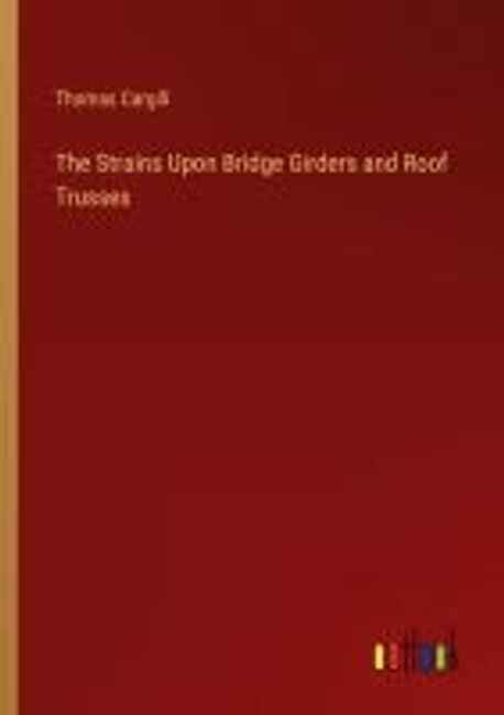 The Strains Upon Bridge Girders and Roof Trusses | Cargill, Thomas - 교보문고