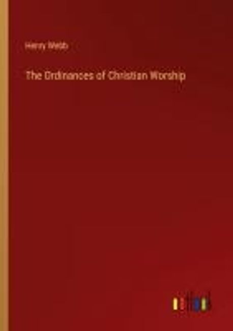 The Ordinances of Christian Worship | Webb, Henry - 교보문고