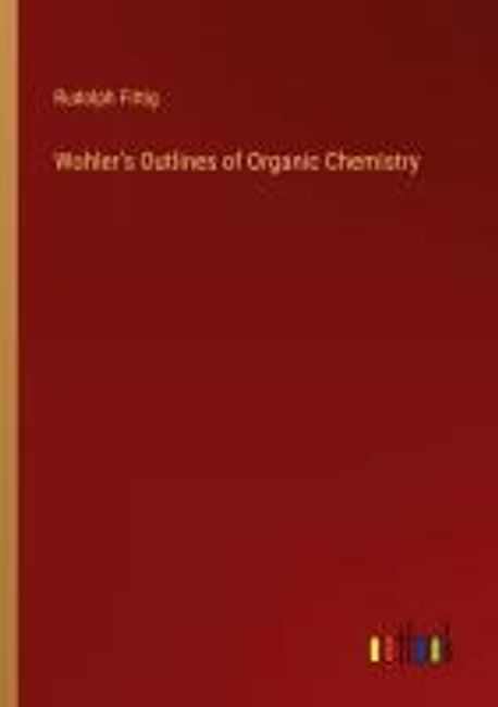 Wohler's Outlines of Organic Chemistry | Fittig, Rudolph - 교보문고