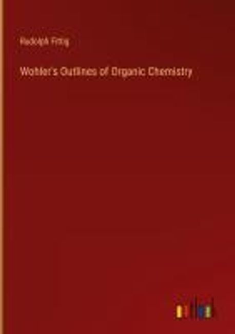 Wohler's Outlines of Organic Chemistry | Fittig, Rudolph - 교보문고