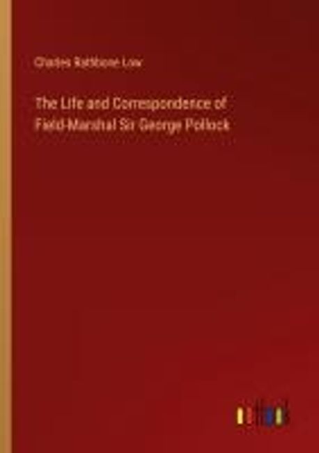 The Life and Correspondence of Field-Marshal Sir George Pollock | Low ...