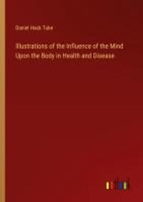 Illustrations of the Influence of the Mind Upon the Body in Health and ...