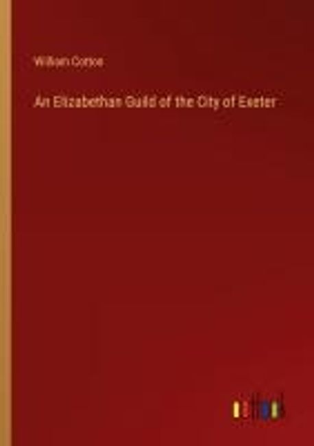 An Elizabethan Guild of the City of Exeter | Cotton, William - 교보문고