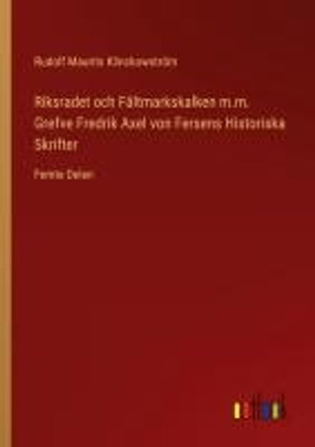 Riksradet och Faeltmarkskalken m.m. Grefve Fredrik Axel von Fersens ...