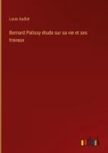 Bernard Palissy etude sur sa vie et ses travaux | Audiat, Louis - 교보문고