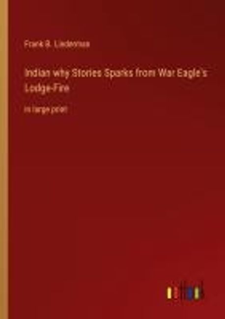 Indian why Stories Sparks from War Eagle's Lodge-Fire | Linderman ...