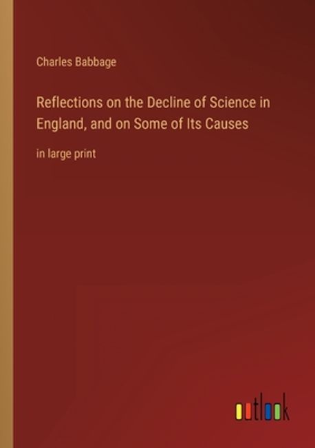 Reflections on the Decline of Science in England, and on Some of Its ...